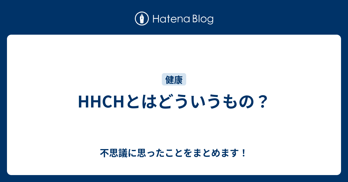 HHCHとはどういうもの？ - 不思議に思ったことをまとめます！