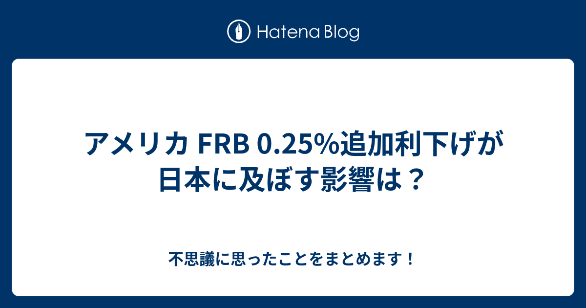 アメリカ FRB 0.25%追加利下げが日本に及ぼす影響は？ - 不思議に思ったことをまとめます！