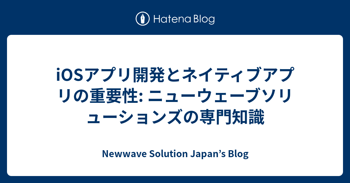 iOSアプリ開発とネイティブアプリの重要性: ニューウェーブソリューションズの専門知識 - Newwave Solution Japan’s Blog