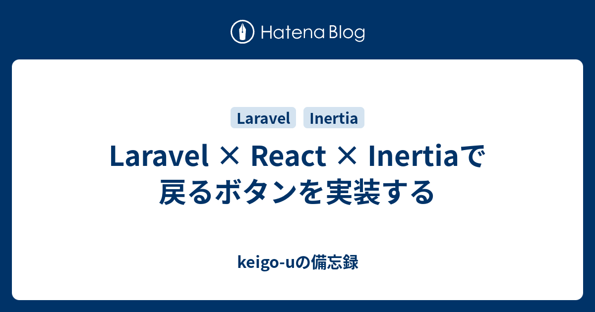 Laravel × React × Inertiaで戻るボタンを実装する - keigo-uの備忘録