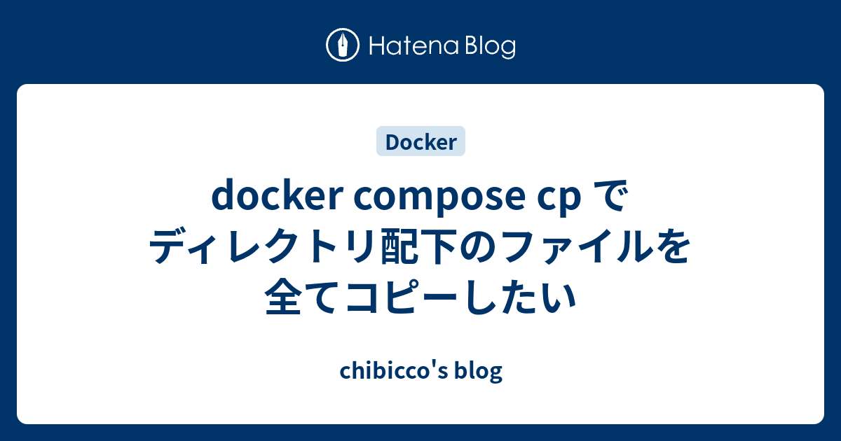docker compose cp でディレクトリ配下のファイルを全てコピーしたい - chibicco's blog