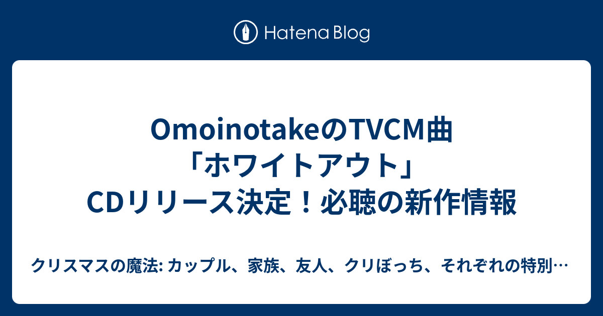 OmoinotakeのTVCM曲「ホワイトアウト」CDリリース決定！必聴の新作情報 - クリスマスの魔法: カップル、家族、友人、クリぼっち、それぞれの特別な日の過ごし方