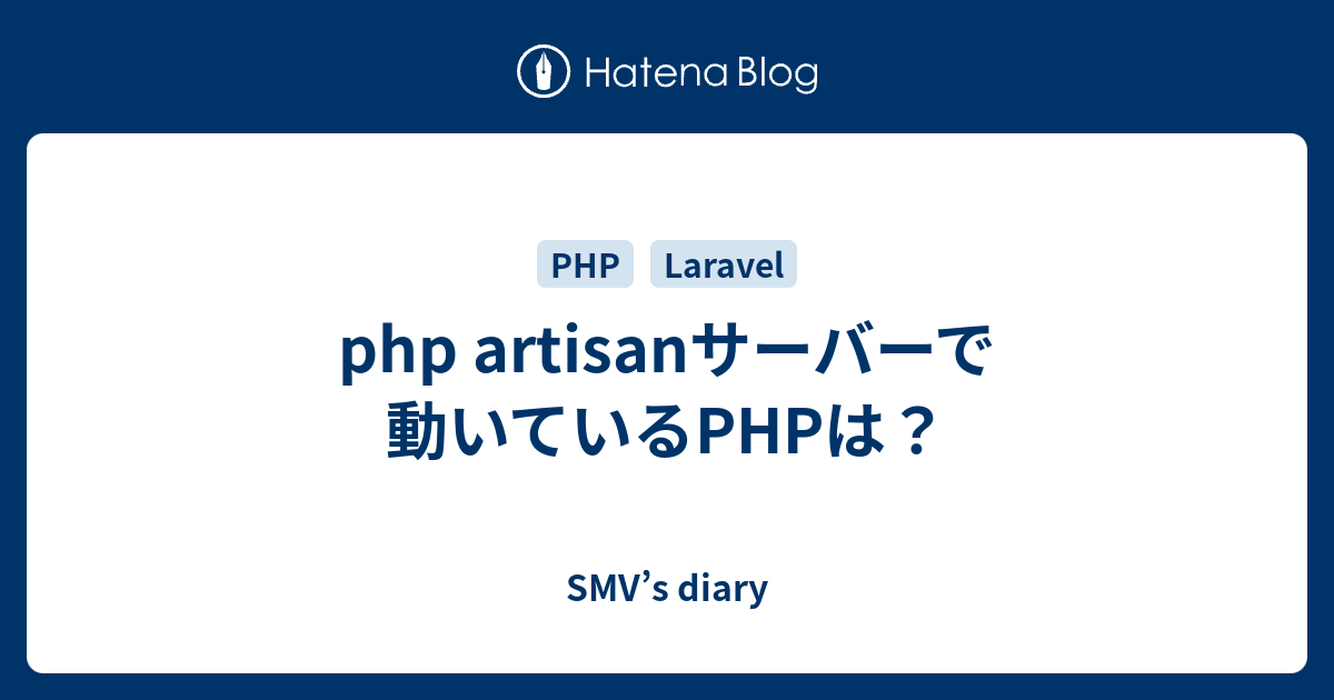 php artisanサーバーで動いているPHPは？ - SMV’s diary