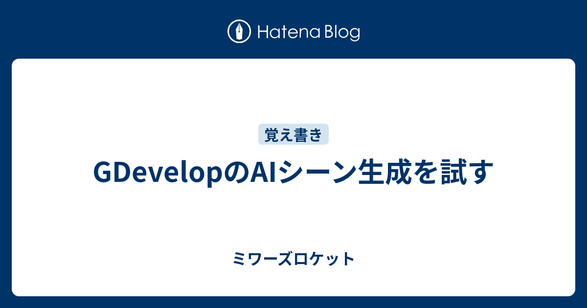 GDevelopのAIシーン生成を試す - ミワーズロケット