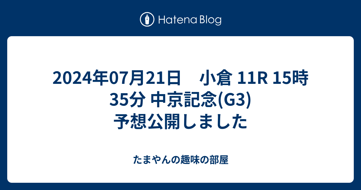 2024年07月21日 小倉 11R 15時35分 中京記念(G3) 予想公開しました - たまやんの趣味の部屋