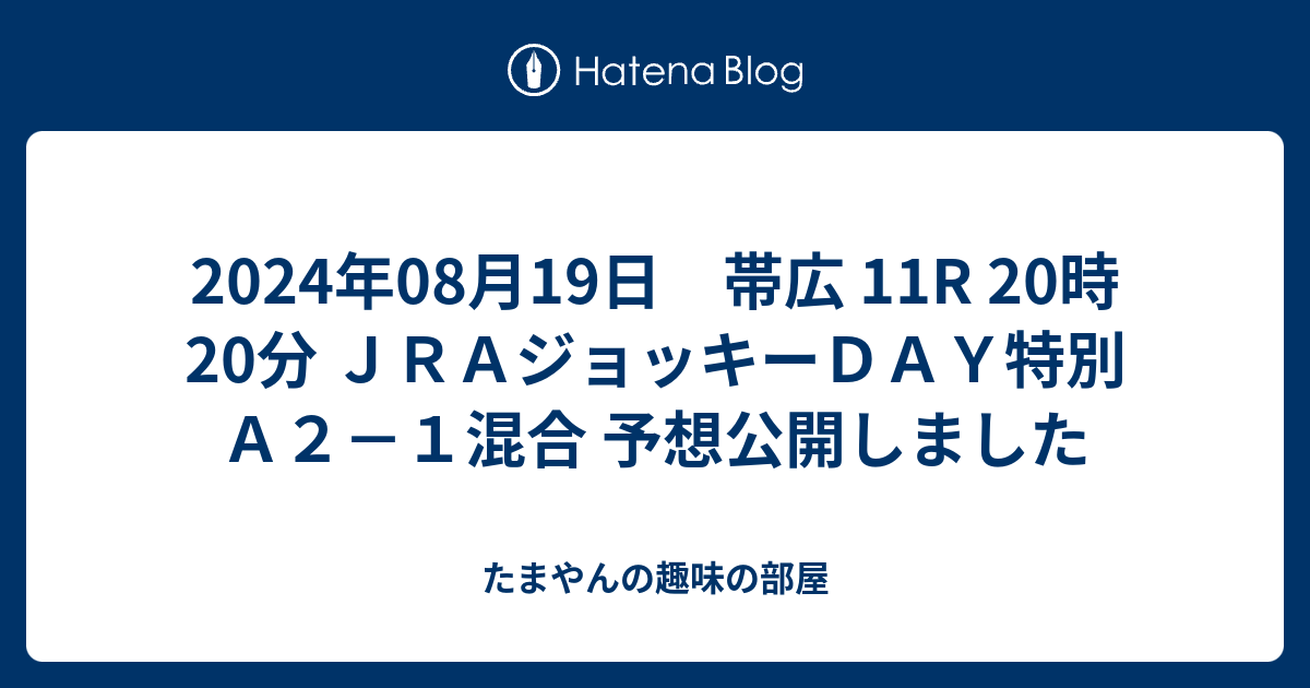 2024年08月19日 帯広 11R 20時20分 JRAジョッキーDAY特別A2－1混合 予想公開しました - たまやんの趣味の部屋