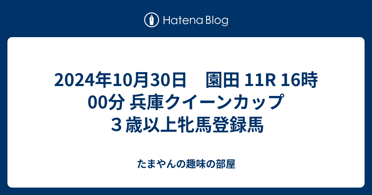 2024年10月30日 園田 11R 16時00分 兵庫クイーンカップ3歳以上牝馬登録馬 - たまやんの趣味の部屋