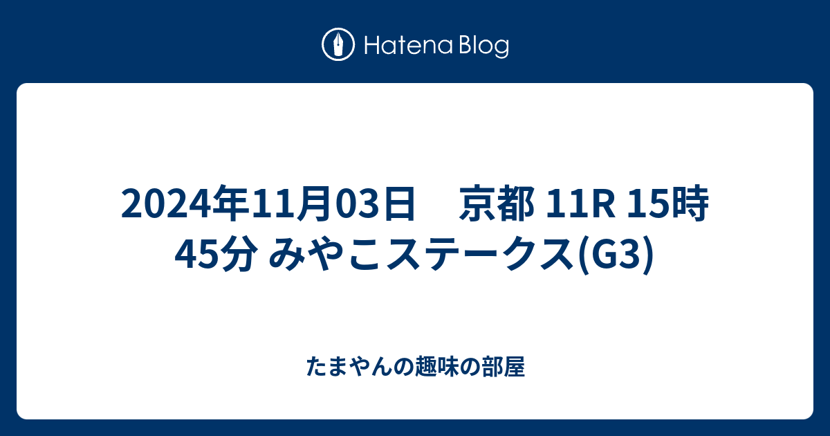 2024年11月03日 京都 11R 15時45分 みやこステークス(G3) - たまやんの趣味の部屋