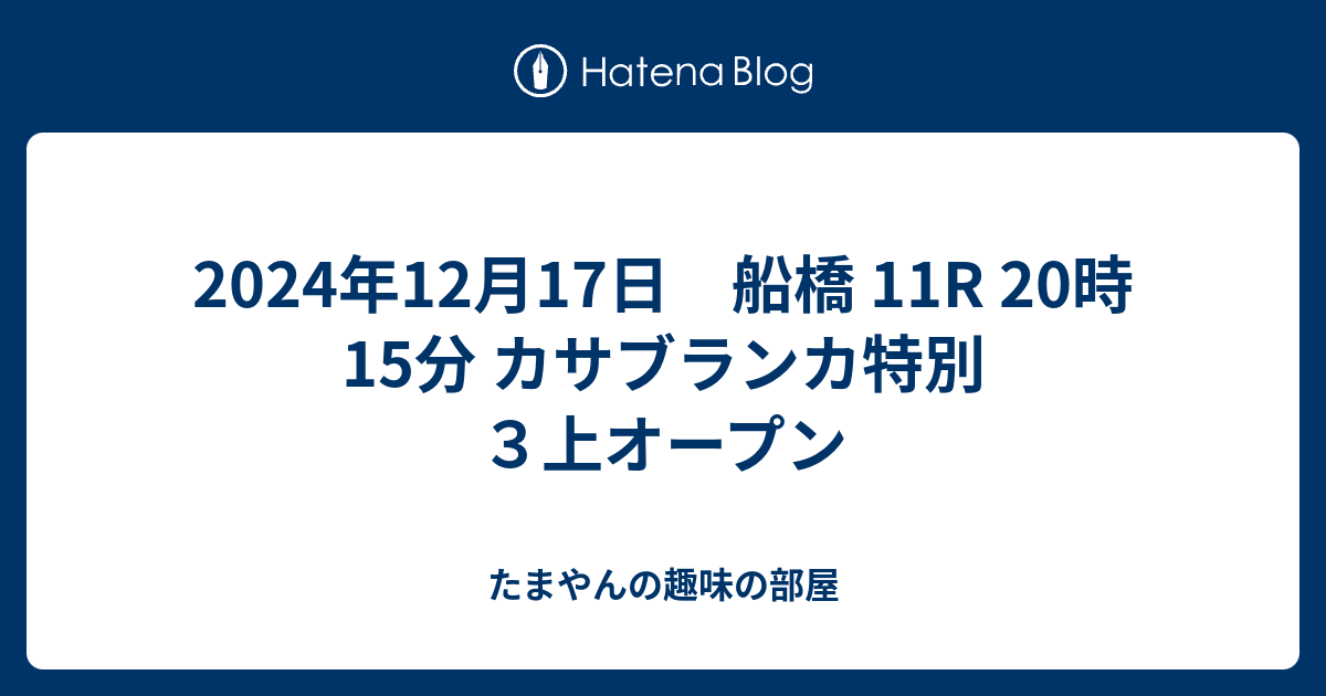 2024年12月17日 船橋 11R 20時15分 カサブランカ特別3上オープン - たまやんの趣味の部屋