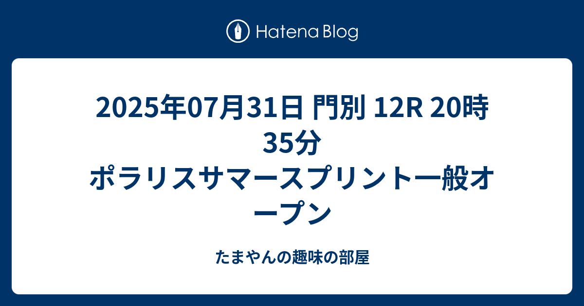 2025年07月31日 門別 12R 20時35分 ポラリスサマースプリント一般オープン - たまやんの趣味の部屋