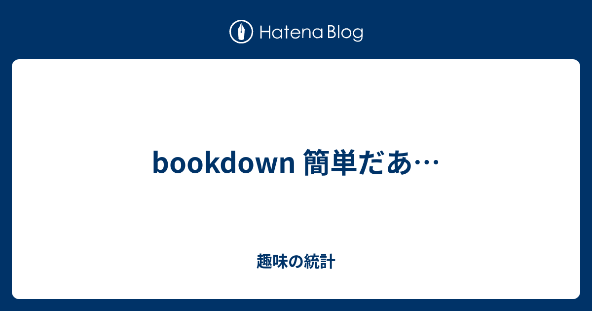 bookdown 簡単だあ… - 趣味の統計