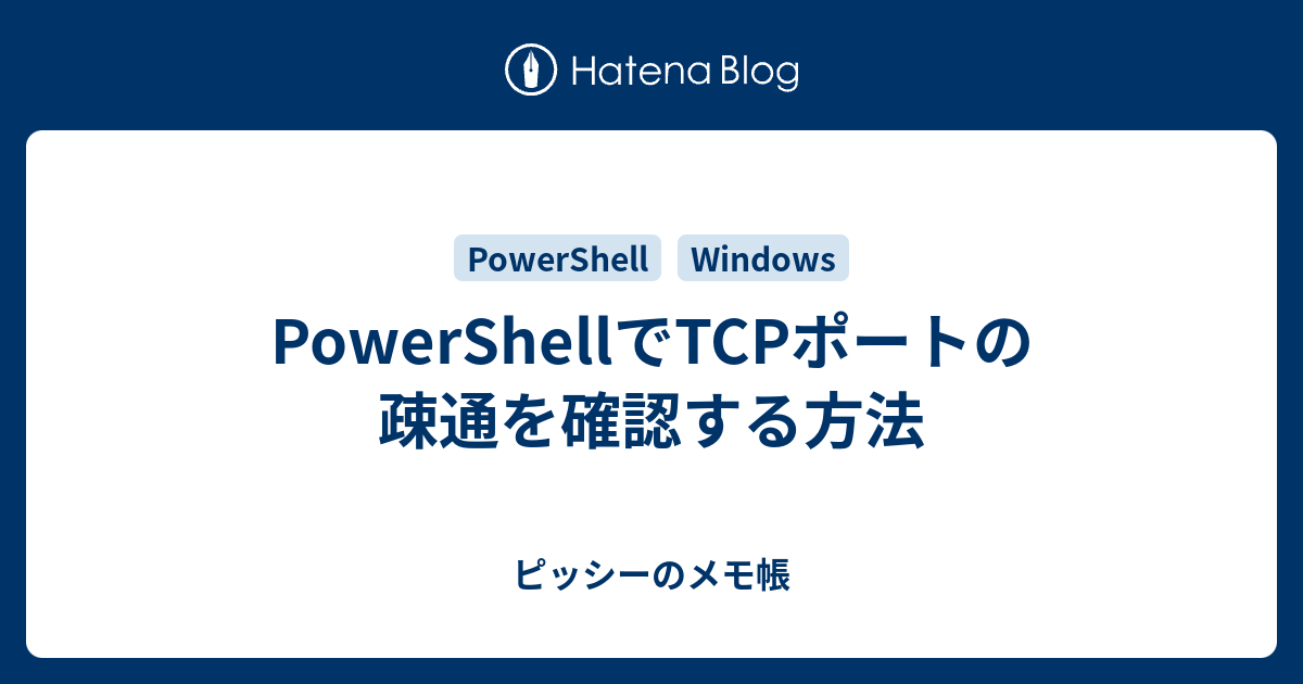 PowerShellでTCPポートの疎通を確認する方法 - ピッシーのメモ帳