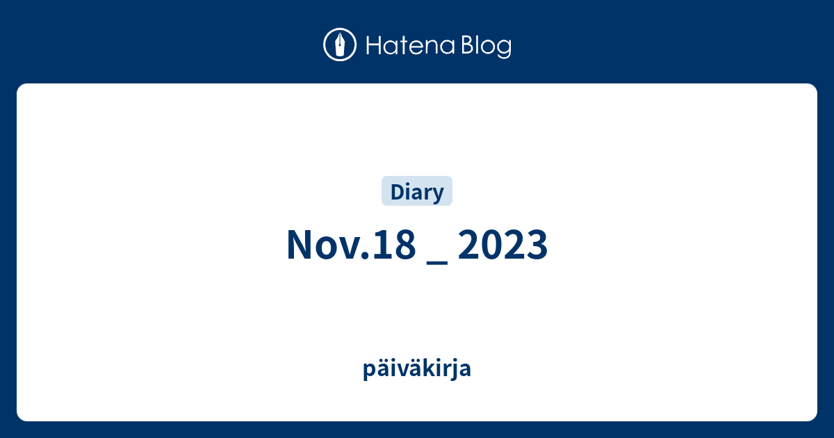 Nov.18 _ 2023 - päiväkirja