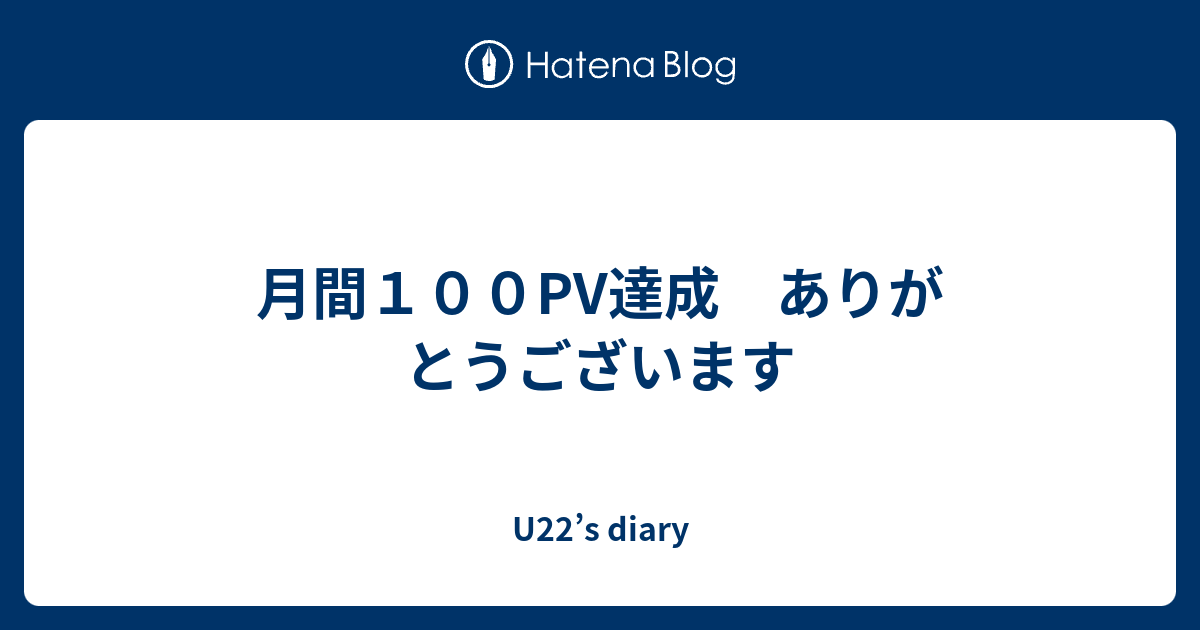 月間100PV達成 ありがとうございます - U22’s diary