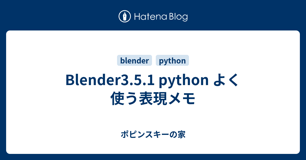 Blender3.5.1 python よく使う表現メモ - ポピンスキーの家