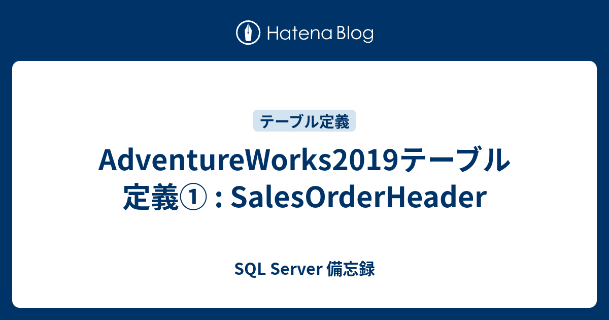AdventureWorks2019テーブル定義① : SalesOrderHeader - SQL Server 備忘録