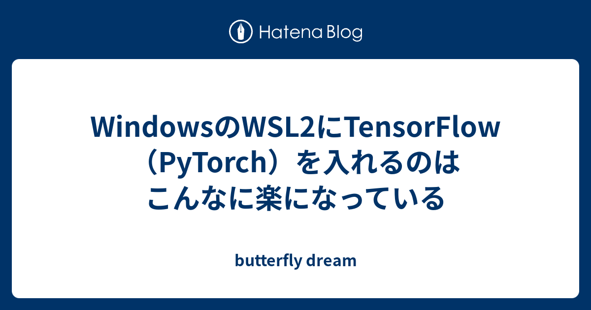 WindowsのWSL2にTensorFlow（PyTorch）を入れるのはこんなに楽になっている - butterfly dream