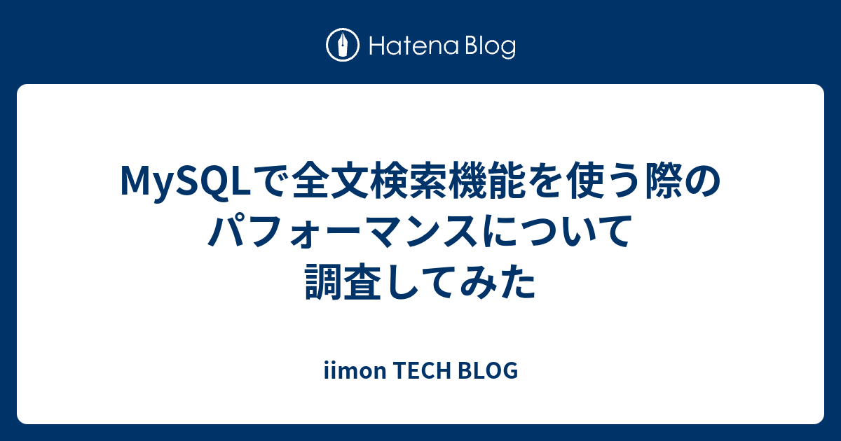 MySQLで全文検索機能を使う際のパフォーマンスについて調査してみた - iimon TECH BLOG