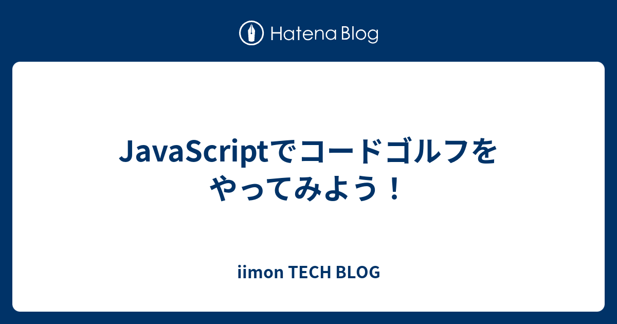 JavaScriptでコードゴルフをやってみよう！ - iimon TECH BLOG