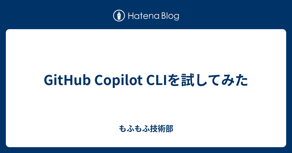 GitHub Copilot CLIを試してみた - もふもふ技術部