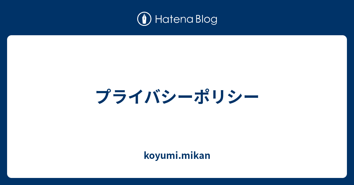 プライバシーポリシー - koyumi.mikan