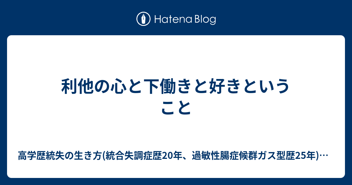 利他の心と下働きと好きということ 高学歴統失の生き方統合失調症歴20年、過敏性腸症候群ガス型歴25年ミラーサイト 