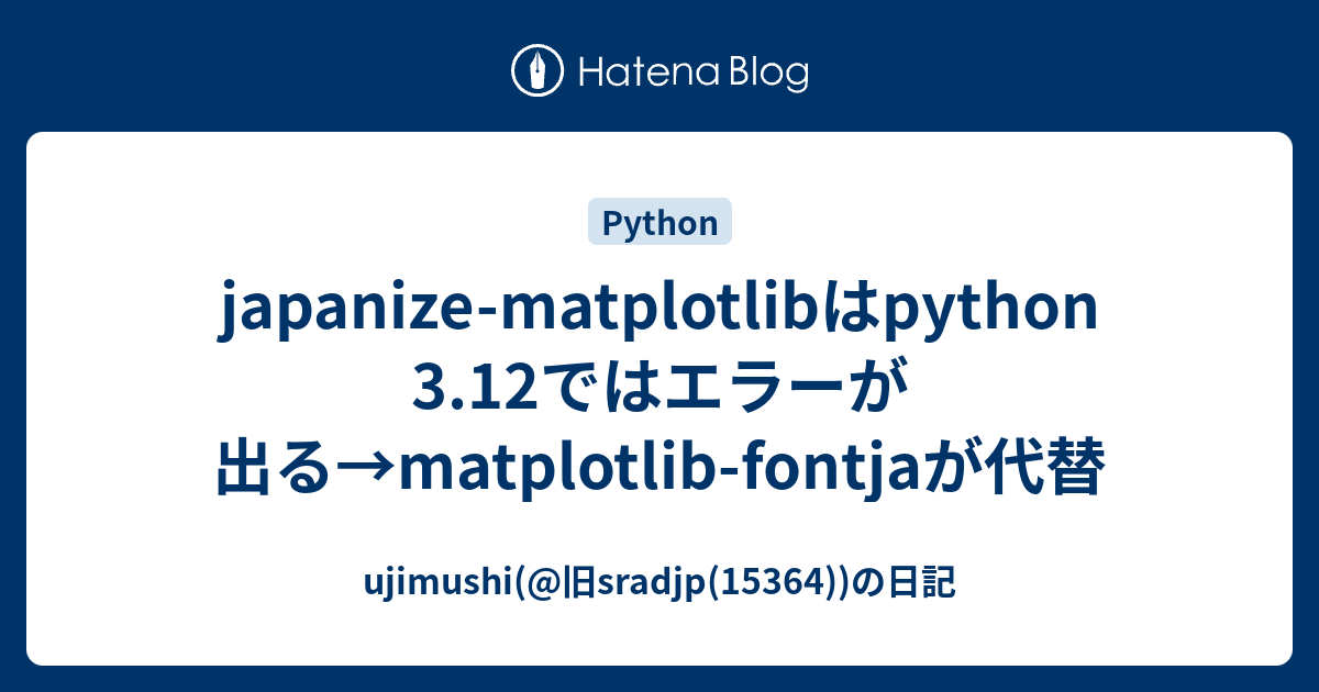 japanize-matplotlibはpython 3.12ではエラーが出る→matplotlib-fontjaが代替 - ujimushi(@旧sradjp(15364))の日記
