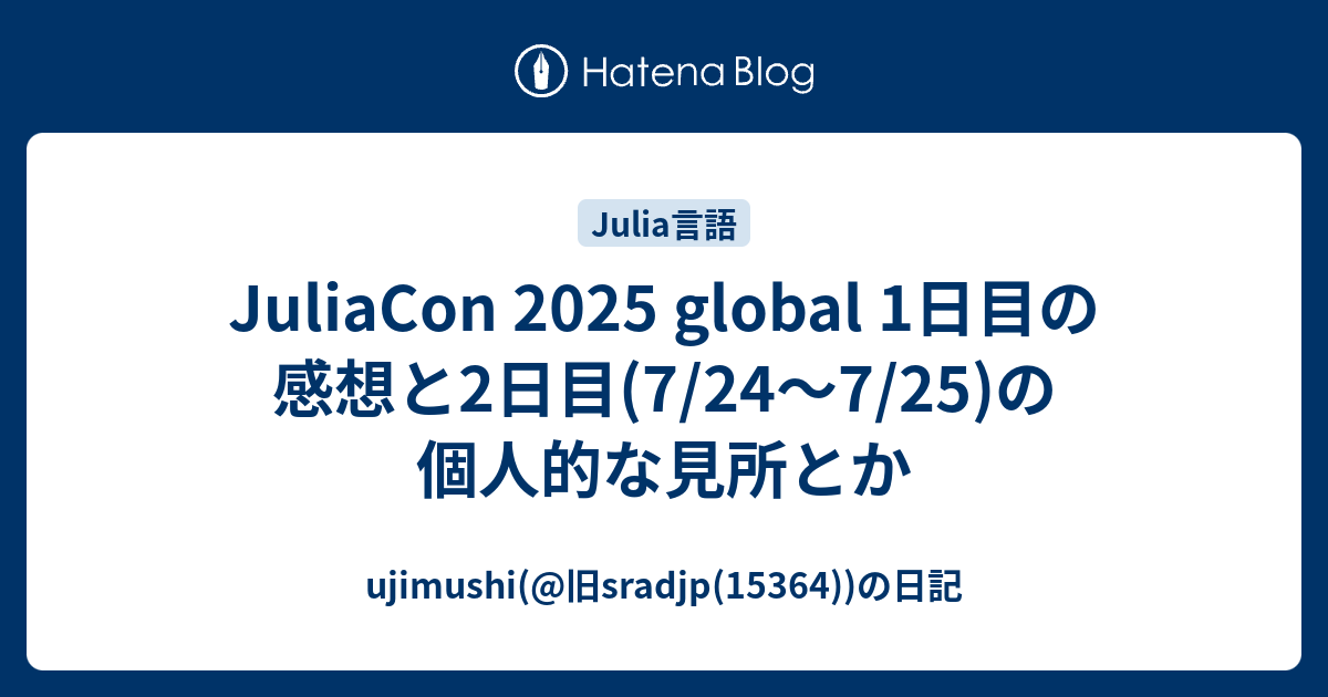 JuliaCon 2025 global 1日目の感想と2日目(7/24～7/25)の個人的な見所とか - ujimushi(@旧sradjp(15364))の日記