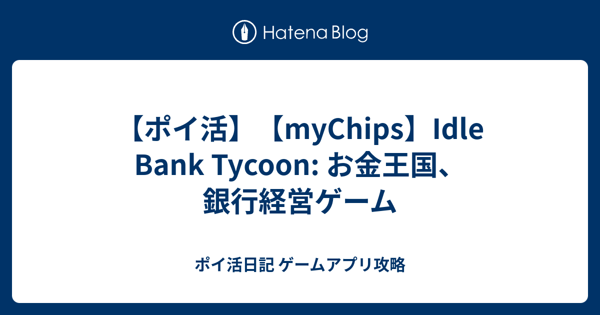 【ポイ活】【myChips】Idle Bank Tycoon: お金王国、銀行経営ゲーム - ポイ活日記 ゲームアプリ攻略