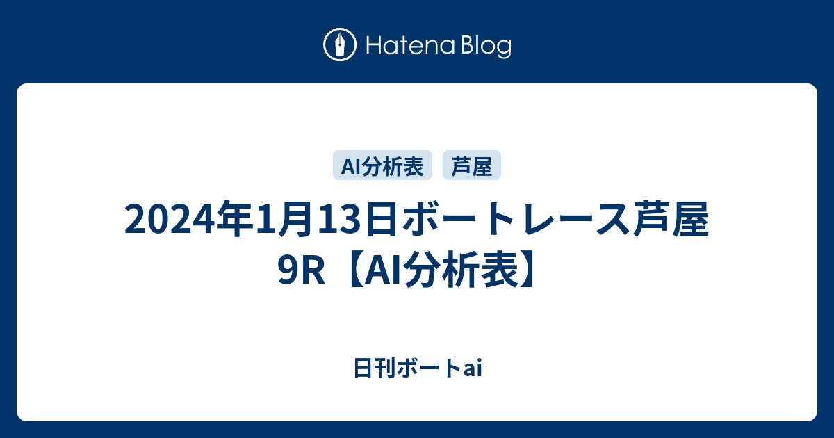 2024年1月13日ボートレース芦屋9R【AI分析表】 - 日刊ボートai