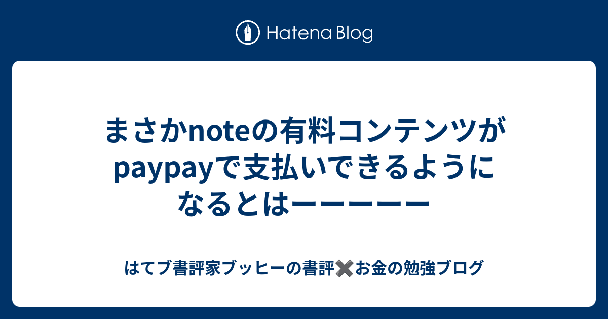 まさかnoteの有料コンテンツがpaypayで支払いできるようになるとはーーーーー - はてブ書評家ブッヒーの書評 ️お金の勉強ブログ