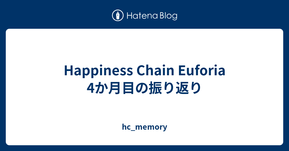 Happiness Chain Euforia 4か月目の振り返り - hc_memory