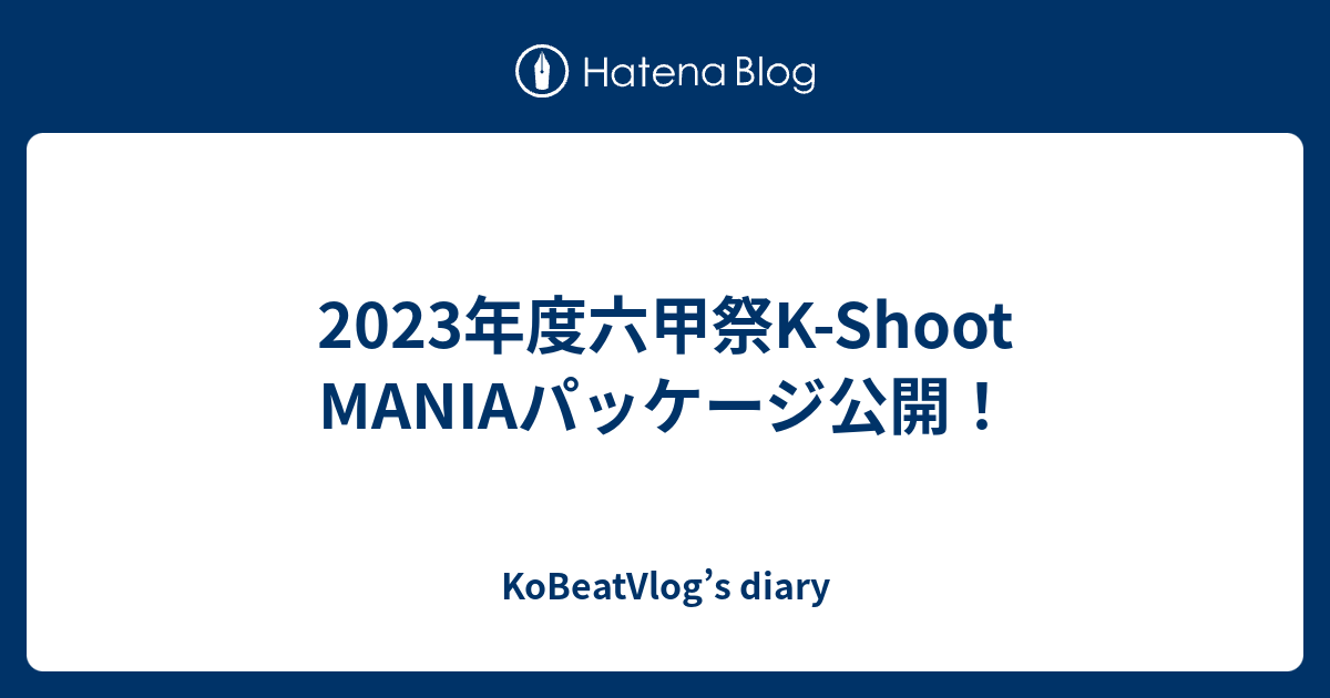 2023年度六甲祭K-Shoot MANIAパッケージ公開！ - KoBeatVlog’s diary