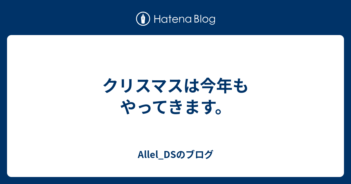 クリスマスは今年もやってきます。 - Allel_DSのブログ