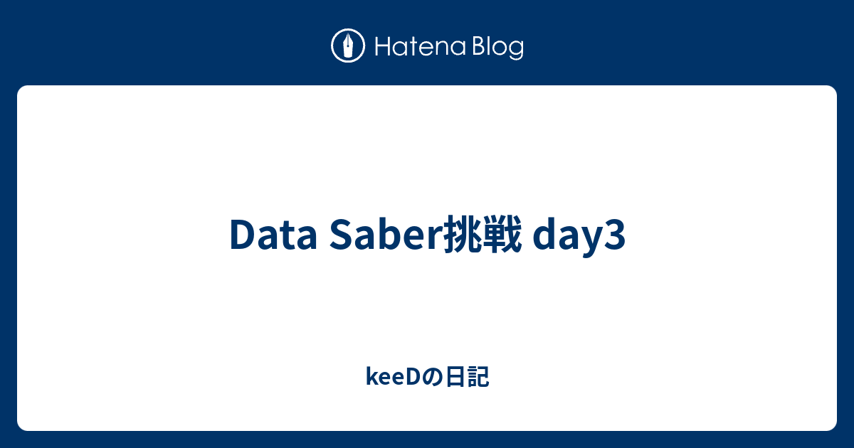 Data Saber挑戦 day3 - keeDの日記