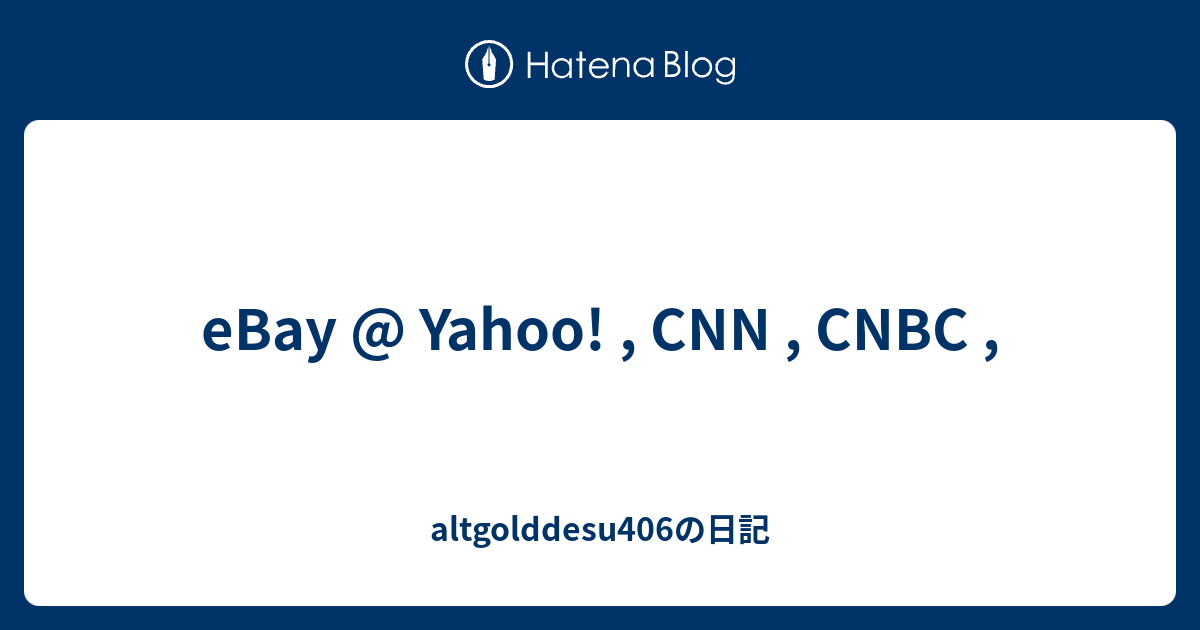eBay @ Yahoo! , CNN , CNBC , - altgolddesu406の日記