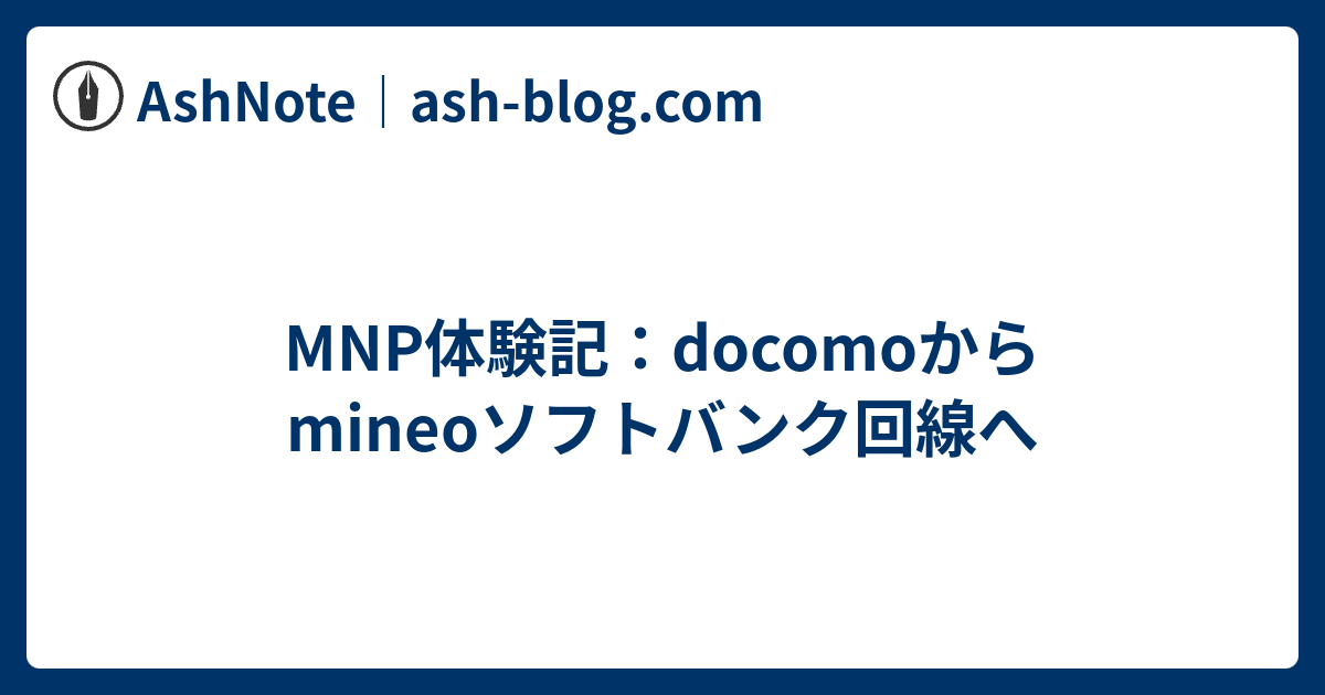 MNP体験記：docomoからmineoソフトバンク回線へ - AshNote｜ash-blog.com