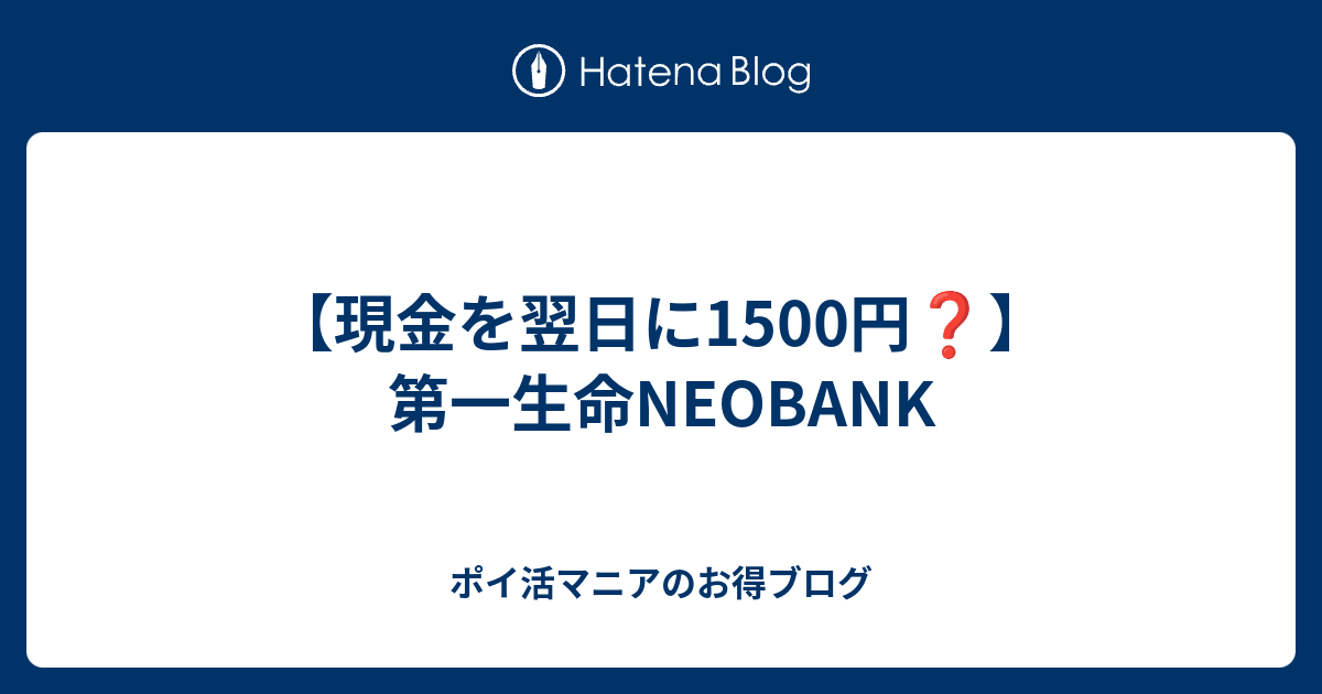 【現金を翌日に1500円 】 第一生命NEOBANK - ポイ活マニアのお得ブログ