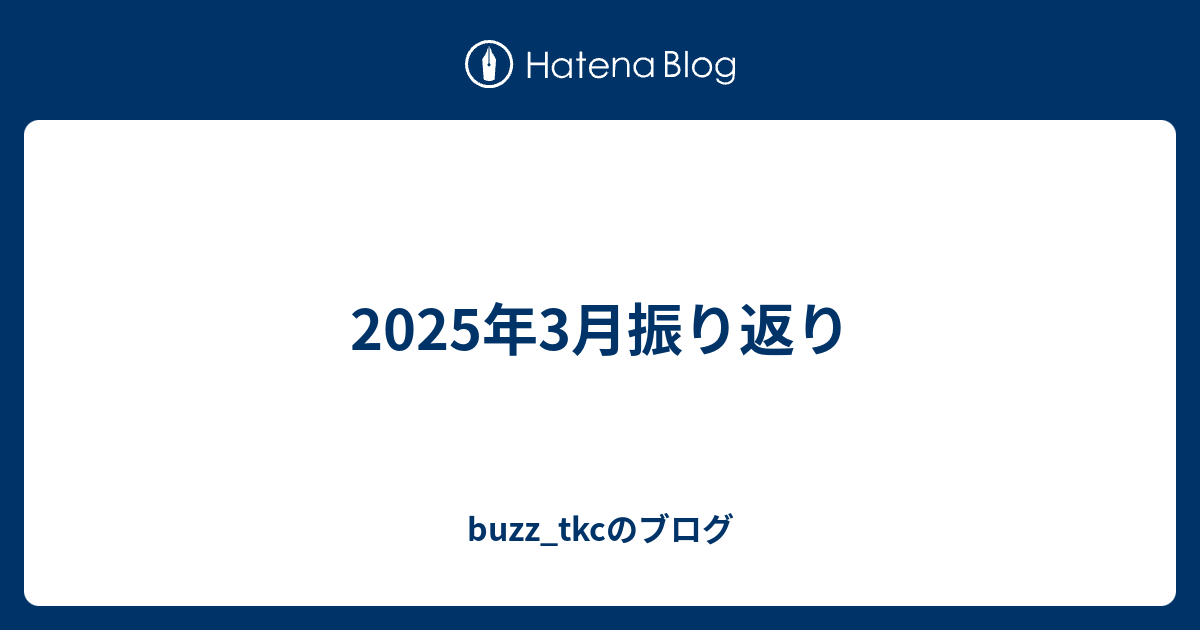 2025年3月振り返り - buzz_tkcのブログ