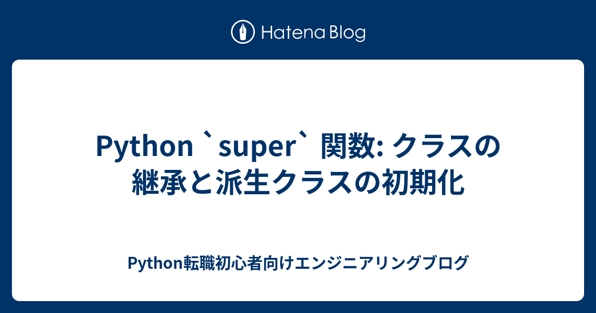Python `super` 関数: クラスの継承と派生クラスの初期化 - Python転職初心者向けエンジニアリングブログ