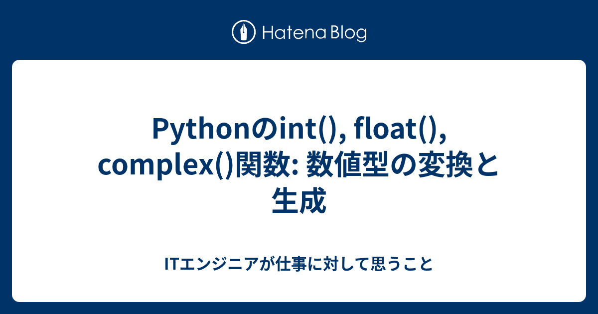 Pythonのint(), float(), complex()関数: 数値型の変換と生成 - Python転職初心者向けエンジニアリングブログ