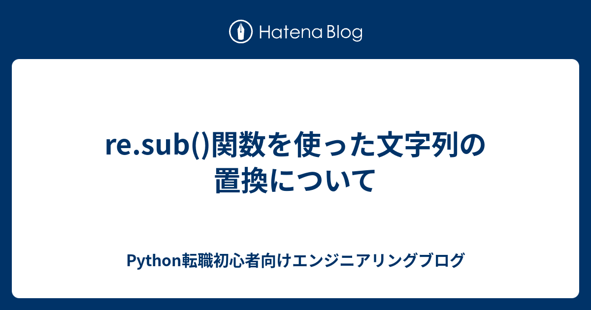 re.sub()関数を使った文字列の置換について - Python転職初心者向けエンジニアリングブログ