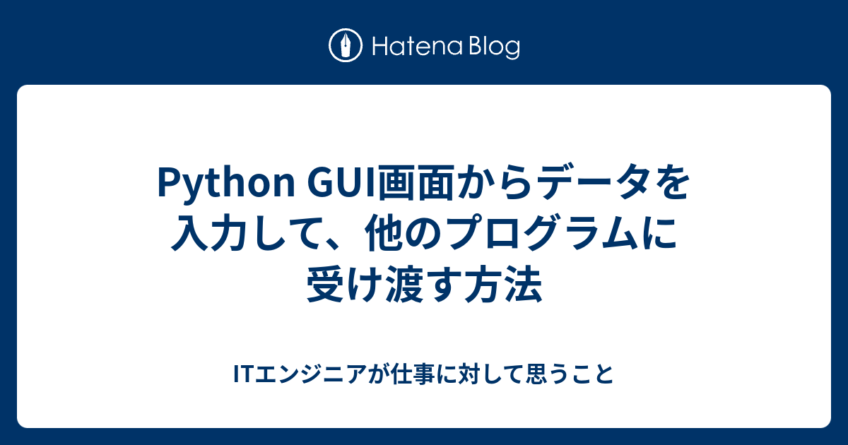 Python GUI画面からデータを入力して、他のプログラムに受け渡す方法 - Python転職初心者向けエンジニアリングブログ