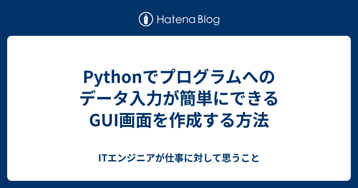 Pythonでプログラムへのデータ入力が簡単にできるGUI画面を作成する方法 - Python転職初心者向けエンジニアリングブログ