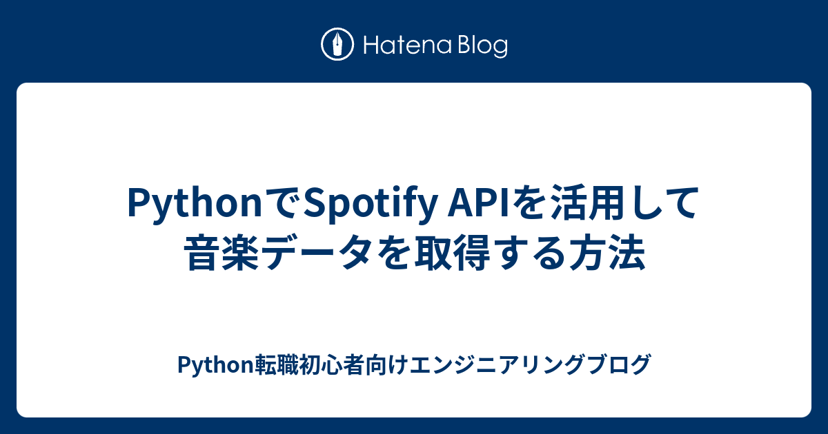 PythonでSpotify APIを活用して音楽データを取得する方法 - Python転職初心者向けエンジニアリングブログ