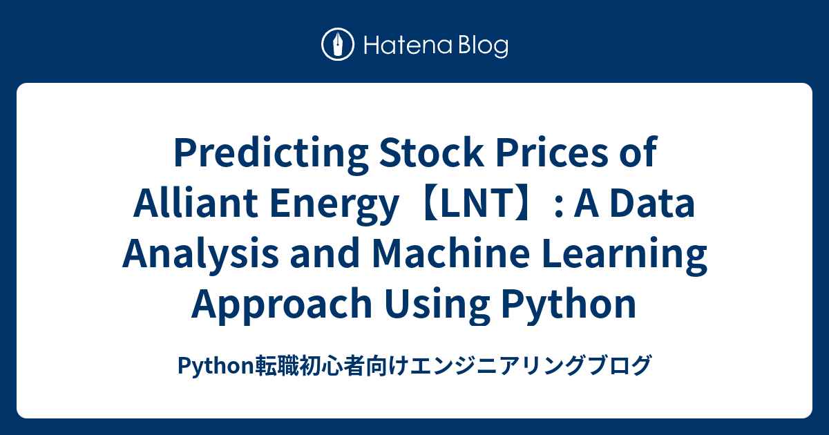 Predicting Stock Prices of Alliant Energy【LNT】: A Data Analysis and Machine Learning Approach ...