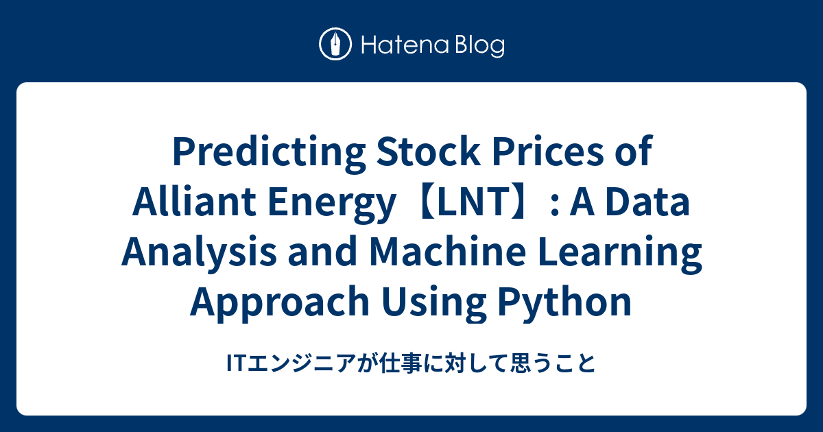 Predicting Stock Prices of Alliant Energy【LNT】: A Data Analysis and Machine Learning Approach ...