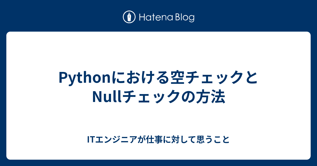 Pythonにおける空チェックとNullチェックの方法 - Python転職初心者向けエンジニアリングブログ