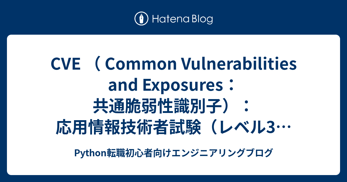 CVE （ Common Vulnerabilities and Exposures：共通脆弱性識別子）：応用情報技術者試験（レベル3）シラバス（変更箇所） - Python転職初心者向け ...