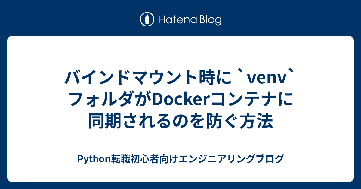 バインドマウント時に `venv` フォルダがDockerコンテナに同期されるのを防ぐ方法 - Python転職初心者向けエンジニアリングブログ